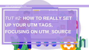 Tut #2: UTM_Source and How to REALLY Set up Your UTM Tags | CampaignTrackly